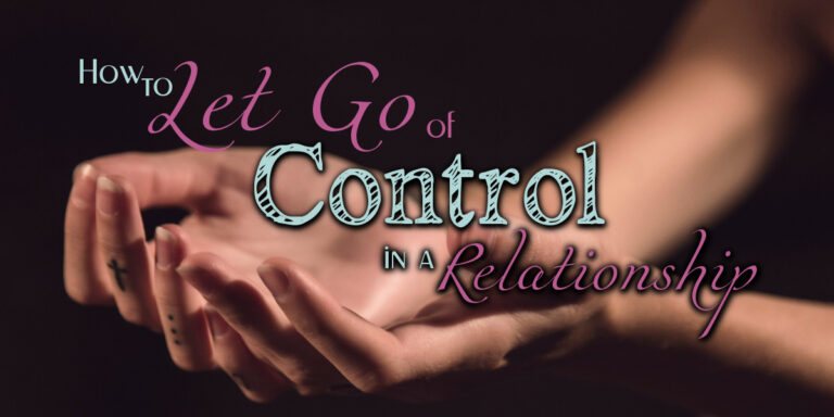 How to Let Go of Control in a Relationship - Broken Vows Restored Hearts